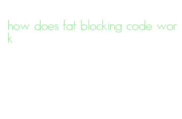 How Does Fat Blocking Code Work? - Corte Verde